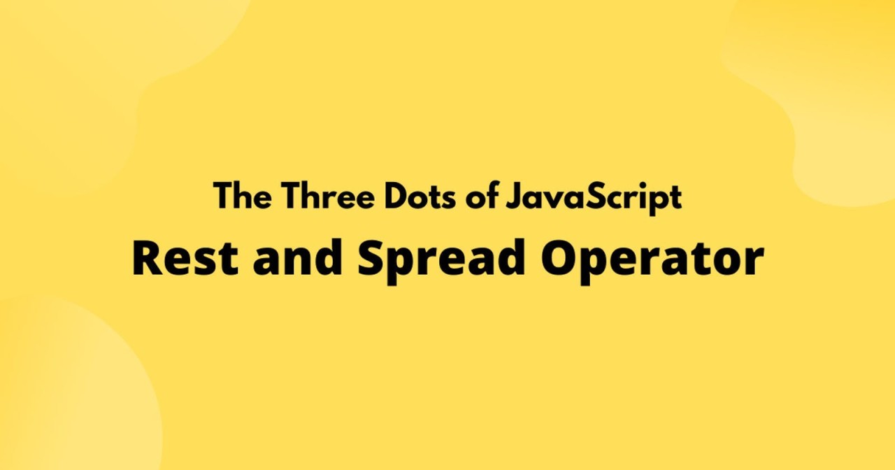 The Three Dots of JavaScript: Rest and Spread Operator The Three Dots of JavaScript: Rest and Spread Operator