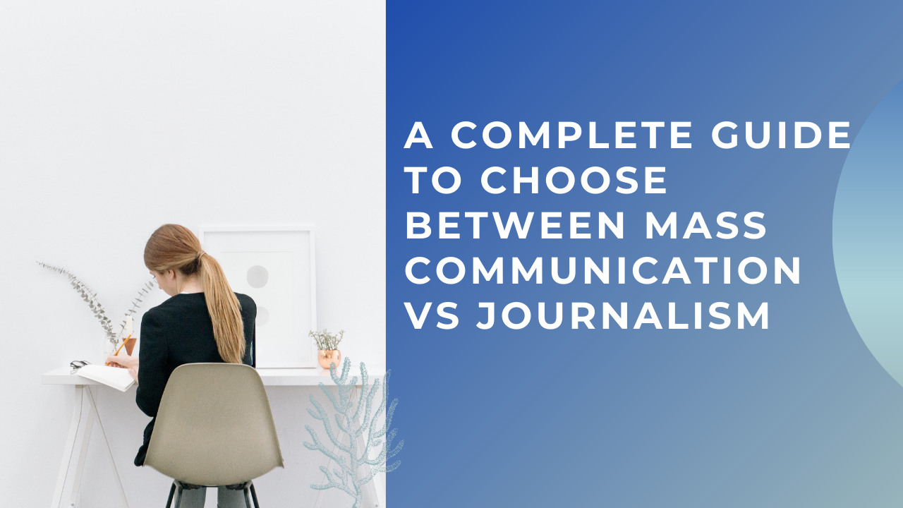 A COMPLETE GUIDE TO CHOOSE BETWEEN MASS COMMUNICATION VS JOURNALISM A COMPLETE GUIDE TO CHOOSE BETWEEN MASS COMMUNICATION VS JOURNALISM