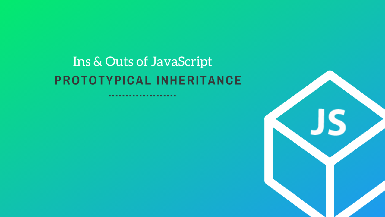 Ins & Outs of JavaScript - Prototypical Inheritance Ins & Outs of JavaScript - Prototypical Inheritance