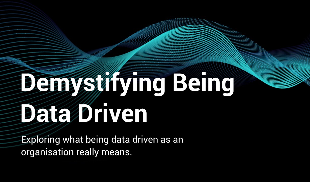 Demystifying being data driven Demystifying being data driven