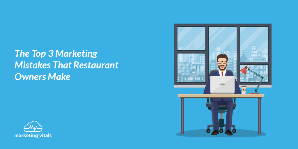 The Top 3 Marketing Mistakes That Restaurant Owners Make The Top 3 Marketing Mistakes That Restaurant Owners Make