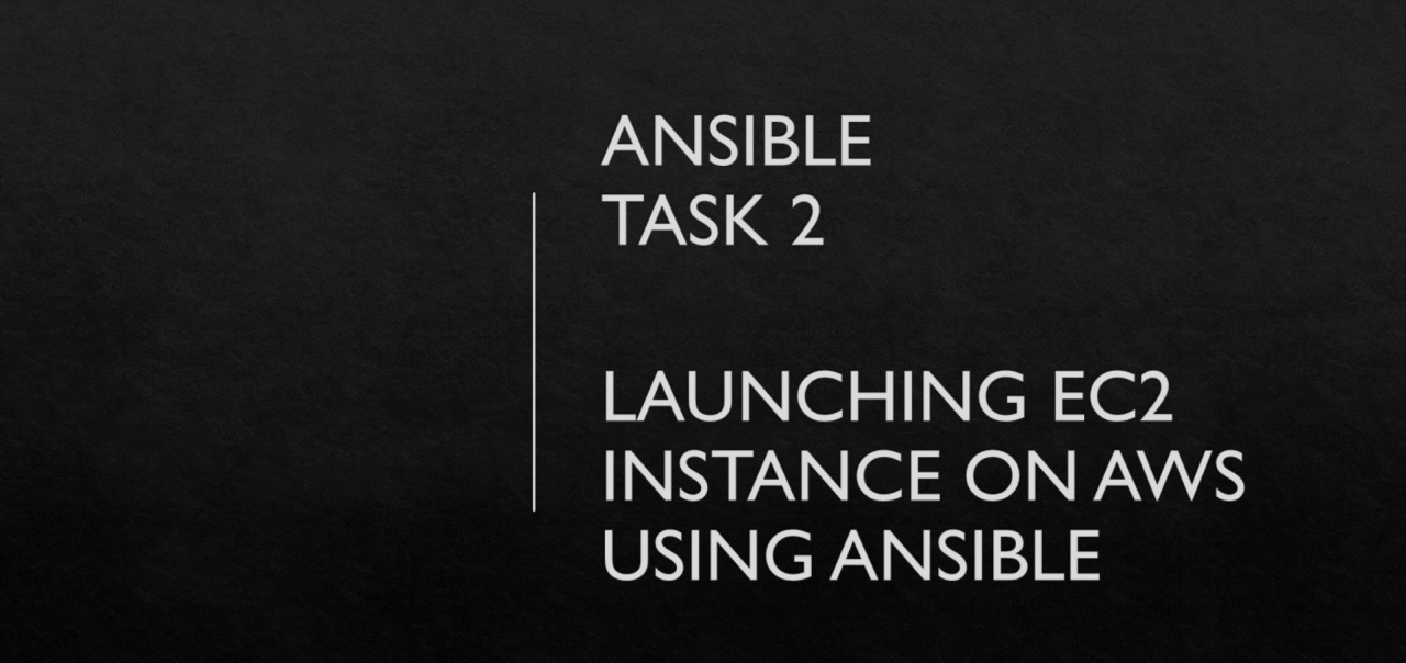 ANSIBLE TASK 2 | LAUNCHING EC2 INSTANCE ON AWS USING ANSIBLE ANSIBLE TASK 2 | LAUNCHING EC2 INSTANCE ON AWS USING ANSIBLE