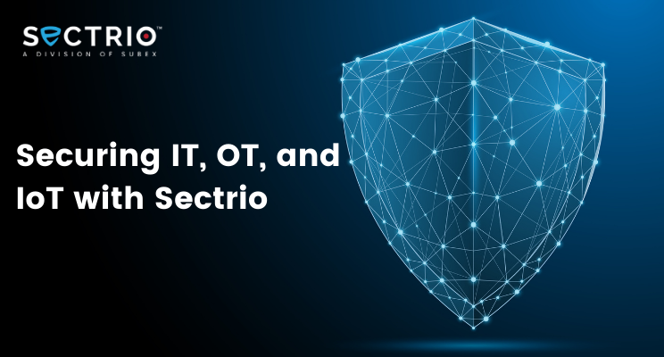 Securing IT, OT, and IoT with Sectrio Securing IT, OT, and IoT with Sectrio