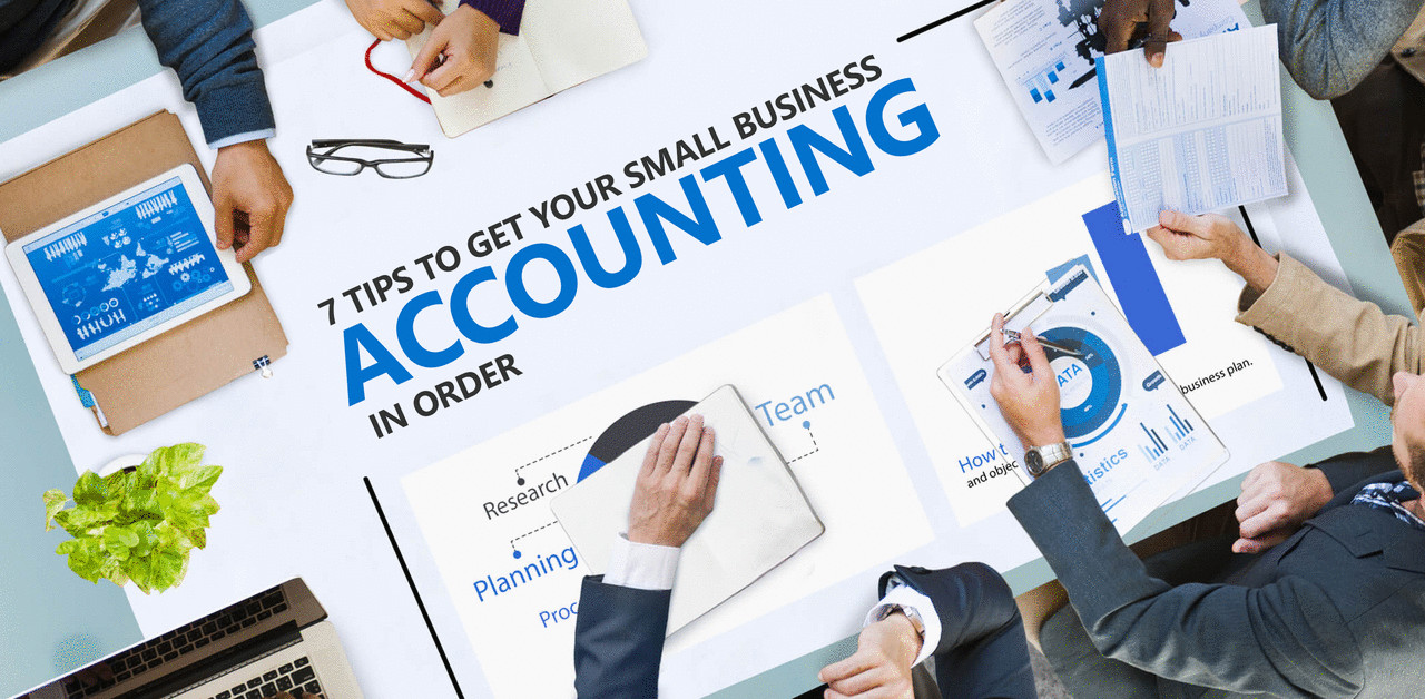 7 Tips to Get Your Small Business Accounting Practices in Order 7 Tips to Get Your Small Business Accounting Practices in Order