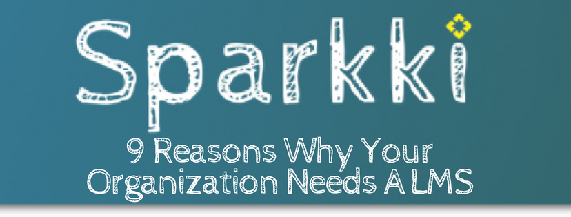 9 Reasons Why Your Organization Needs A LMS 9 Reasons Why Your Organization Needs A LMS