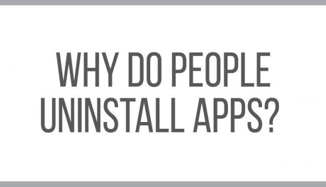Top 12 Reasons Why Users Frequently Uninstall Mobile Apps Top 12 Reasons Why Users Frequently Uninstall Mobile Apps