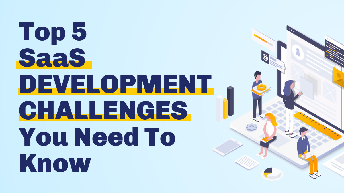 Top 5 SaaS Development Challenges You Need To Know Top 5 SaaS Development Challenges You Need To Know