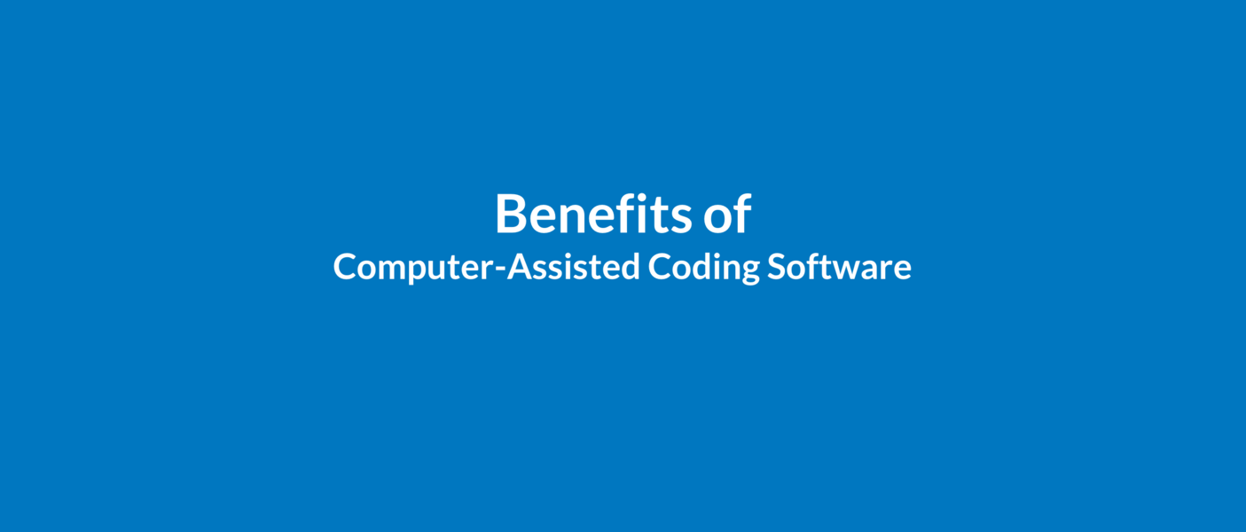 Benefits of Computer Assisted Coding Software Benefits of Computer Assisted Coding Software