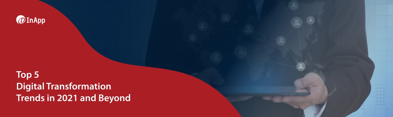 Top 5 Digital Transformation Trends in 2021 and Beyond Top 5 Digital Transformation Trends in 2021 and Beyond