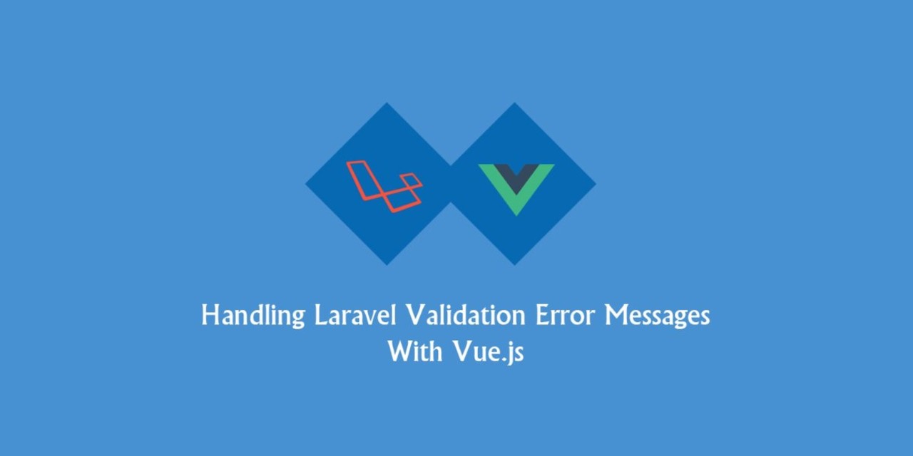 Handling Laravel Validation Error Messages With Vue.js Handling Laravel Validation Error Messages With Vue.js