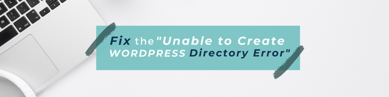 Fix the“Unable to Create WordPress Directory Error” Fix the“Unable to Create WordPress Directory Error”