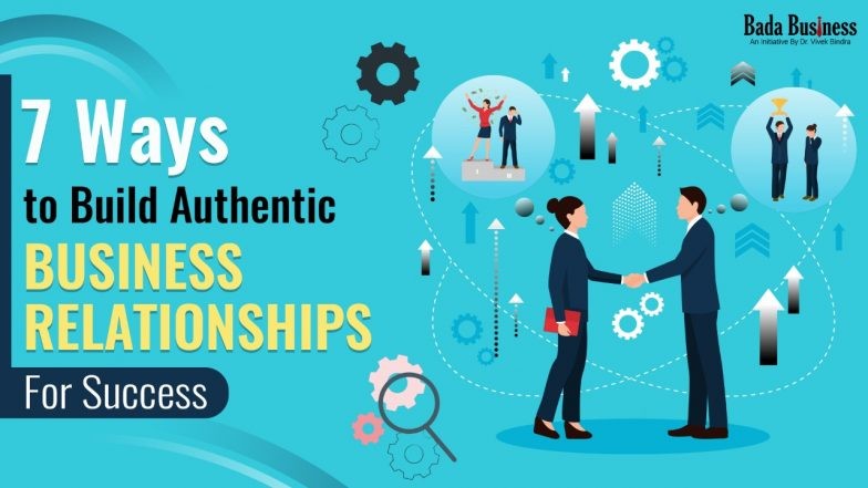 7 Ways to Build Authentic Business Relationships for Success! 7 Ways to Build Authentic Business Relationships for Success!