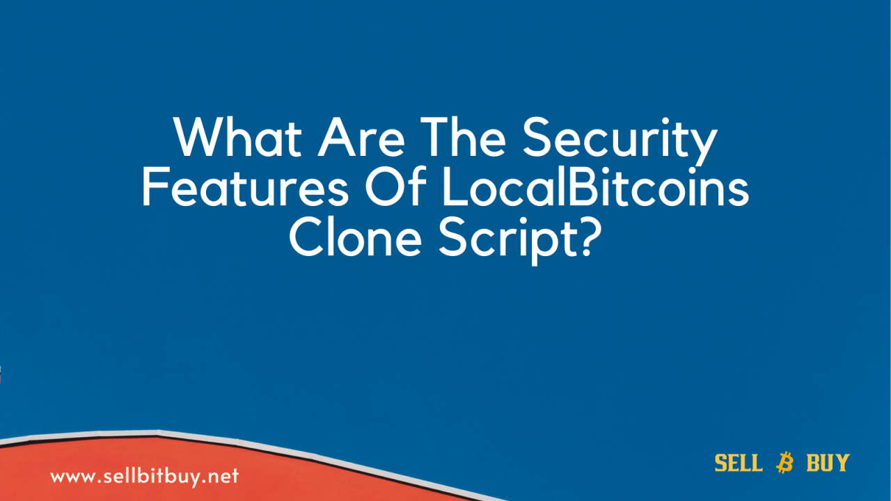 What Are The Security Features Of LocalBitcoins Clone Script? What Are The Security Features Of LocalBitcoins Clone Script?
