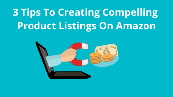 3 Tips To Creating Compelling Product Listings On Amazon 3 Tips To Creating Compelling Product Listings On Amazon