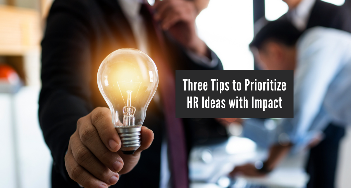 Three Tips to Prioritize HR Ideas with Impact Three Tips to Prioritize HR Ideas with Impact