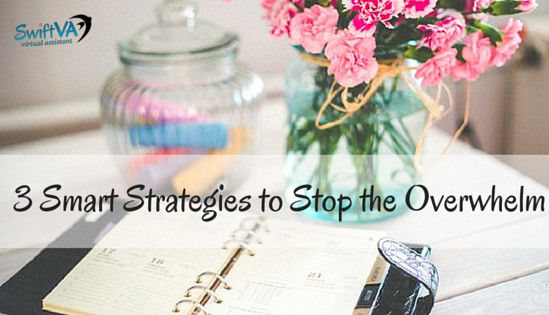 3 Smart Strategies to Stop the Overwhelm 3 Smart Strategies to Stop the Overwhelm