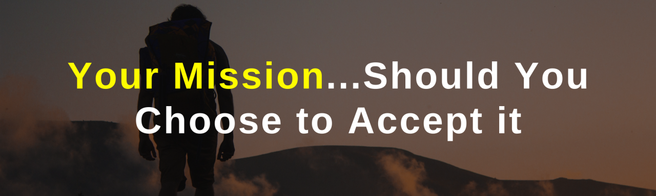 Your Mission...Should You Choose to Accept it Your Mission...Should You Choose to Accept it