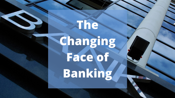 The Changing Face of Banking The Changing Face of Banking