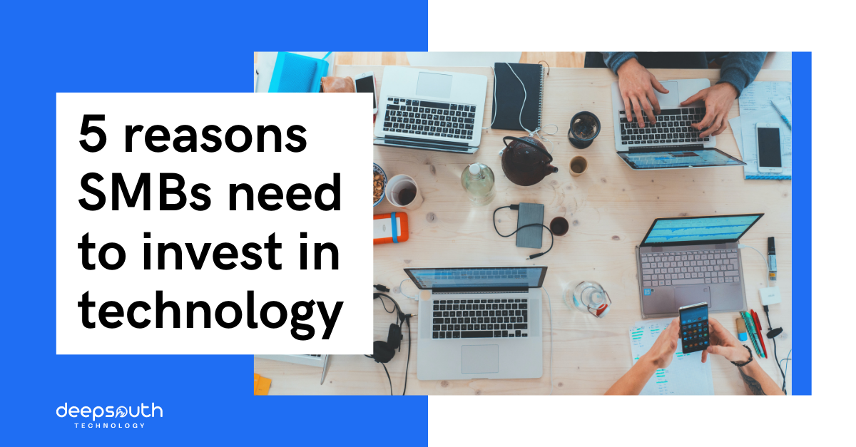5 reasons SMBs need to invest in technology 5 reasons SMBs need to invest in technology