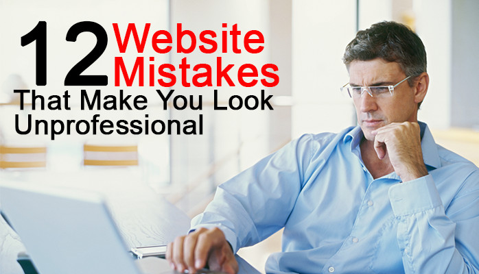 12 Website Mistakes That Make You Look Unprofessional 12 Website Mistakes That Make You Look Unprofessional