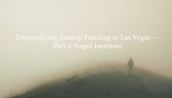 Demystifying Startup Funding in Las Vegas — Part 2: Angel Investors Demystifying Startup Funding in Las Vegas — Part 2: Angel Investors