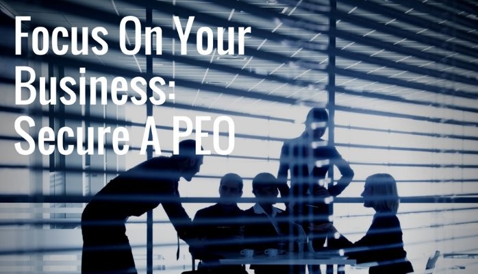 Focus on Your Business: Secure A PEO Focus on Your Business: Secure A PEO