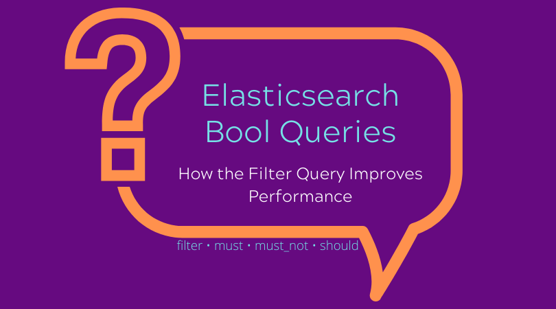 Elasticsearch Bool Queries: How the Filter Query Improves Performance Elasticsearch Bool Queries: How the Filter Query Improves Performance