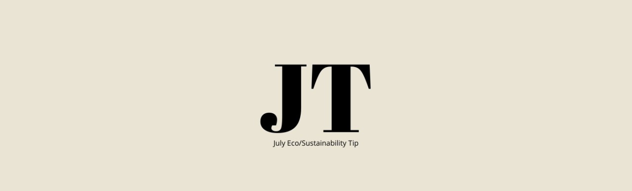 Jake & Maddie's July Eco/Sustainability Tip Jake & Maddie's July Eco/Sustainability Tip