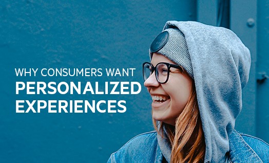 Why consumers want personalized experiences Why consumers want personalized experiences