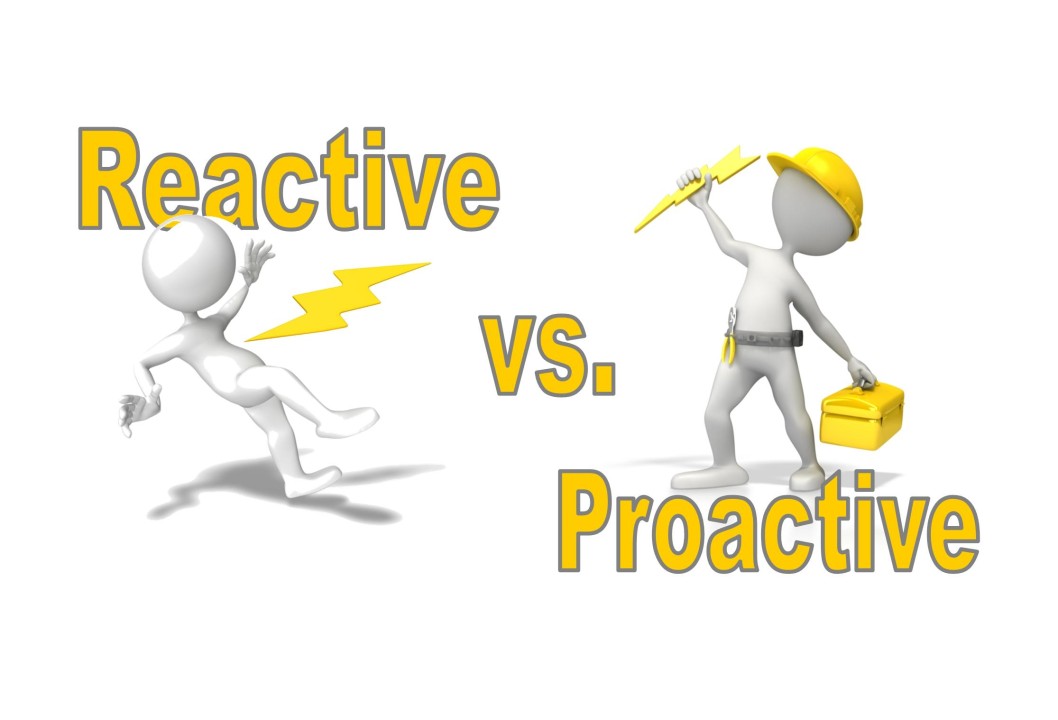 Proactive vs Reactive Proactive vs Reactive