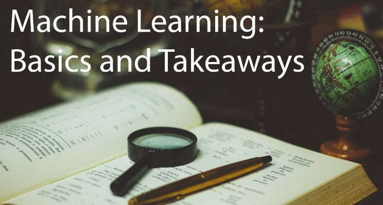 Machine Learning: Basics and Takeaways Machine Learning: Basics and Takeaways