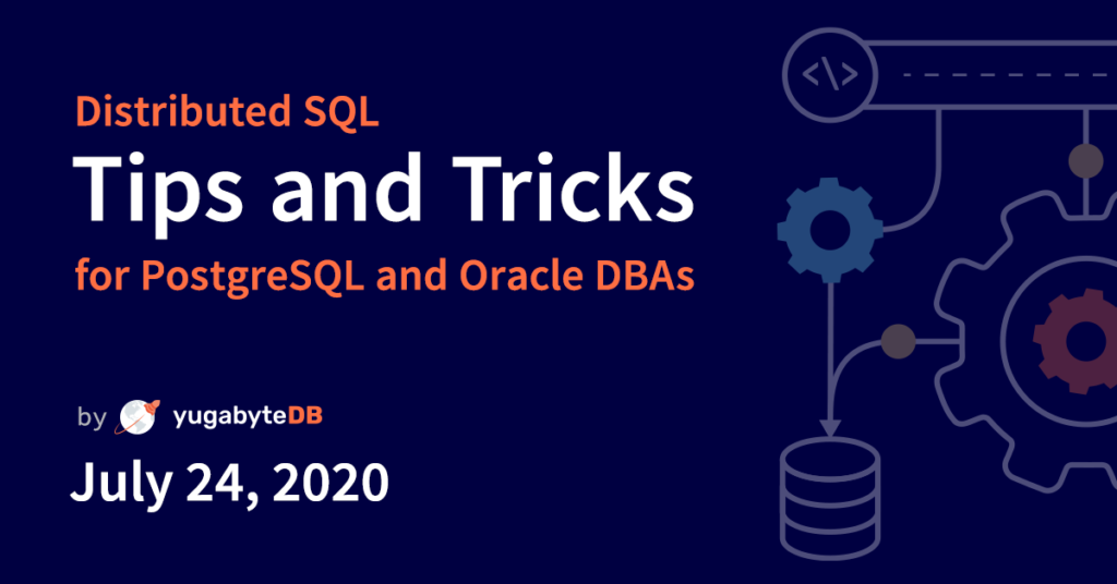 Distributed SQL Tips and Tricks for PostgreSQL and Oracle DBAs – July 2020 Distributed SQL Tips and Tricks for PostgreSQL and Oracle DBAs – July 2020