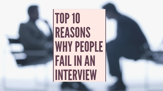 Top 10 Reasons Why People Fail in an Interview. Top 10 Reasons Why People Fail in an Interview.