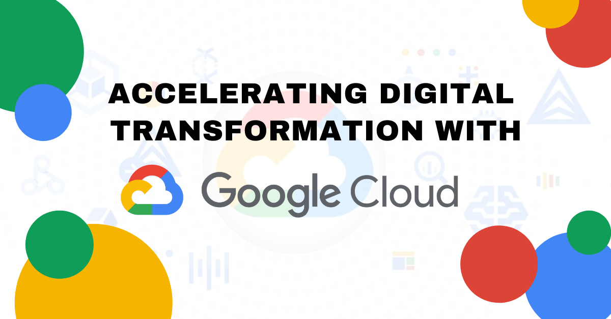Accelerating Digital Transformation with Google Cloud Accelerating Digital Transformation with Google Cloud