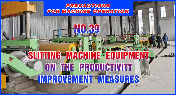 Slitting Machine Equipment on the Productivity Improvement Measures Slitting Machine Equipment on the Productivity Improvement Measures