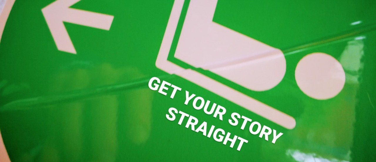 GET YOUR STORY STRAIGHT GET YOUR STORY STRAIGHT