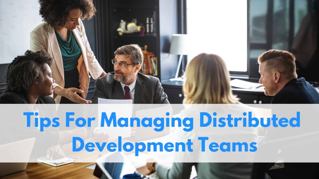 Tips For Managing Distributed Development Teams Tips For Managing Distributed Development Teams