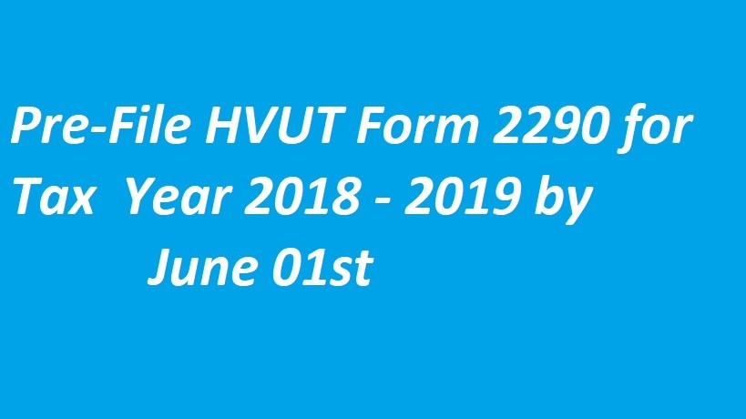 HVUT Form 2290 Pre-Filing Season to Commence by June! HVUT Form 2290 Pre-Filing Season to Commence by June!
