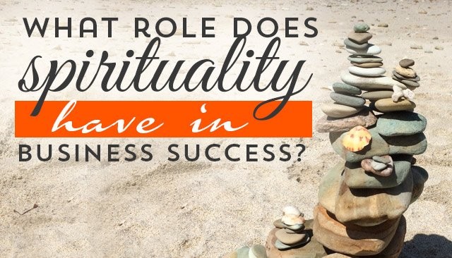 What role does spirituality play in business success? What role does spirituality play in business success?