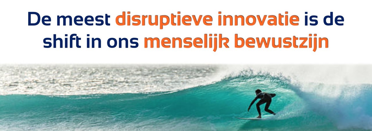 De meest disruptieve innovatie is de shift in ons menselijk bewustzijn De meest disruptieve innovatie is de shift in ons menselijk bewustzijn