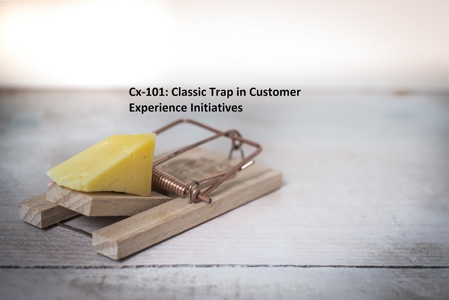 Cx-101: Classic Trap in Customer Experience Initiatives Cx-101: Classic Trap in Customer Experience Initiatives