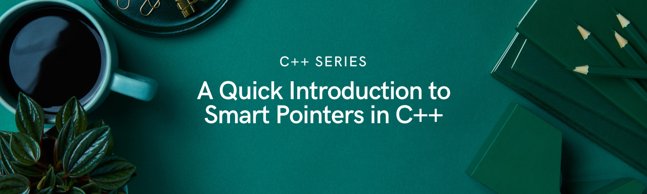 A Quick Introduction to Smart Pointers in C-plus-plus | C++ Series A Quick Introduction to Smart Pointers in C-plus-plus | C++ Series