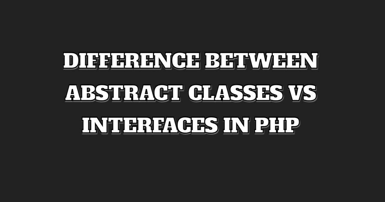 Abstract Classes vs Interfaces in PHP Abstract Classes vs Interfaces in PHP