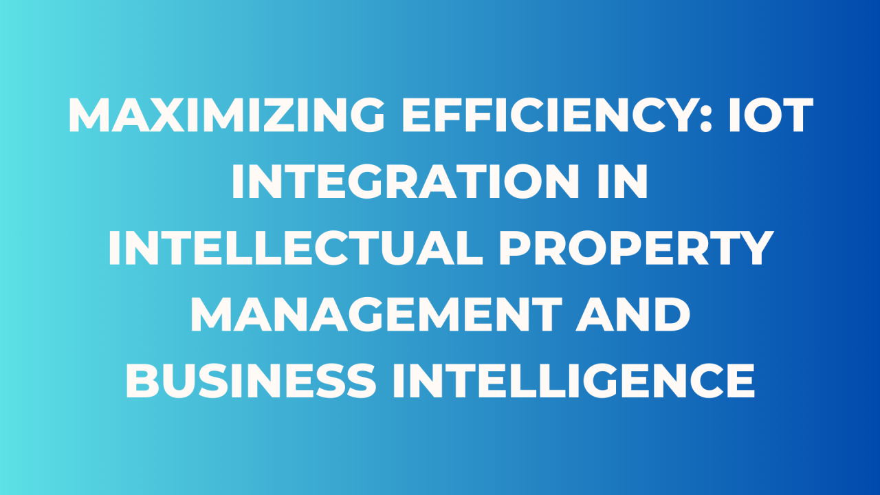 Maximizing Efficiency: IoT Integration in Intellectual Property ... Maximizing Efficiency: IoT Integration in Intellectual Property ...