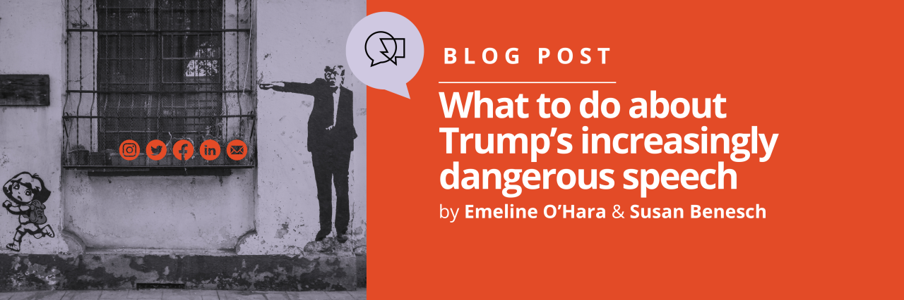 What to do about Trump’s increasingly dangerous speech What to do about Trump’s increasingly dangerous speech