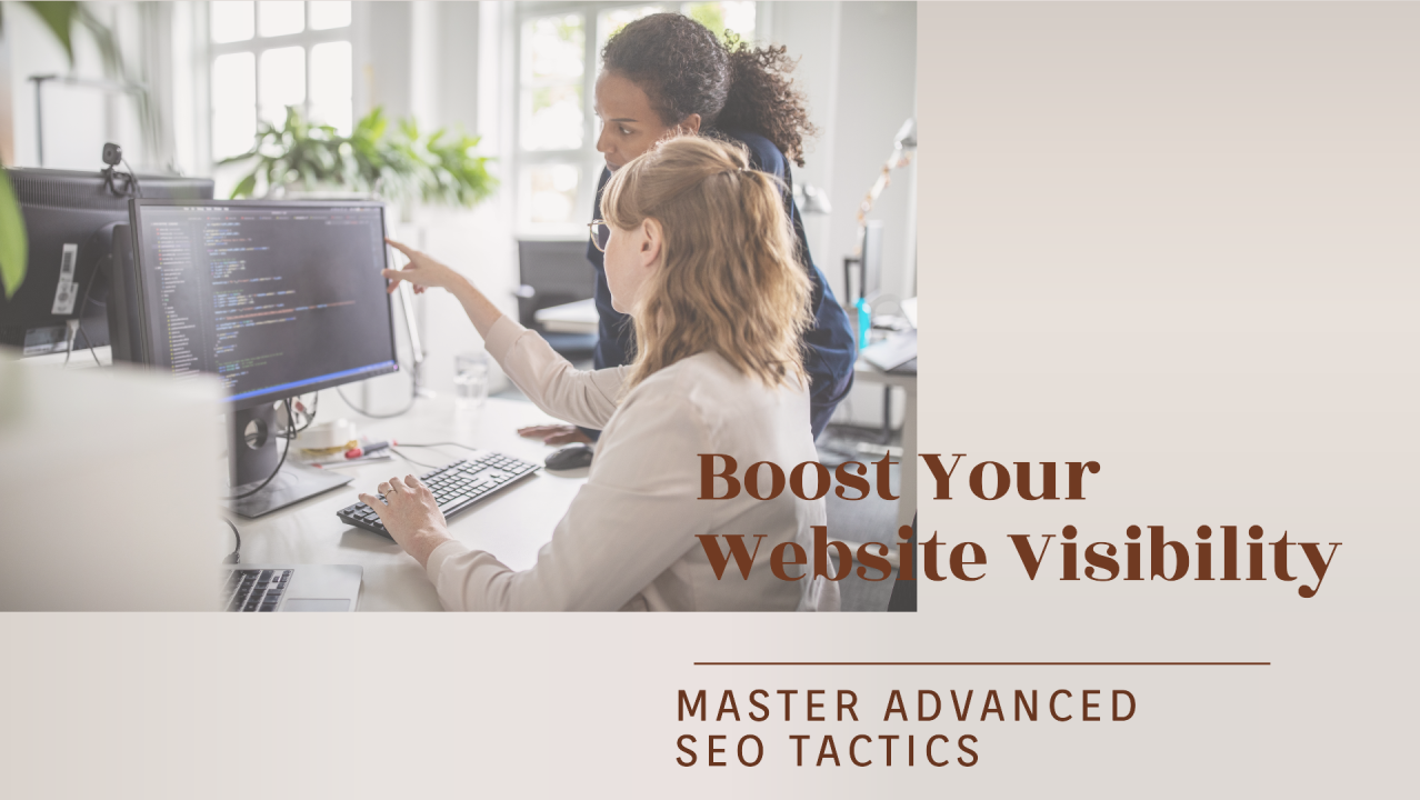 Mastering SEO: Advanced Tactics to Boost Website Visibility Mastering SEO: Advanced Tactics to Boost Website Visibility