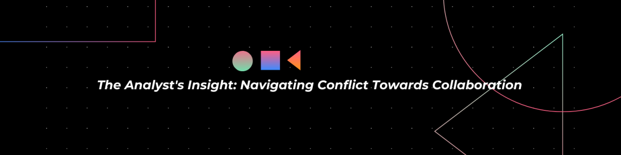 Mastering Conflict for Better Collaboration: The Analyst's Insight Mastering Conflict for Better Collaboration: The Analyst's Insight
