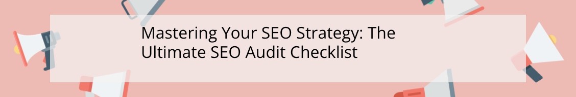 Mastering Your SEO Strategy: The Ultimate SEO Audit Checklist Mastering Your SEO Strategy: The Ultimate SEO Audit Checklist