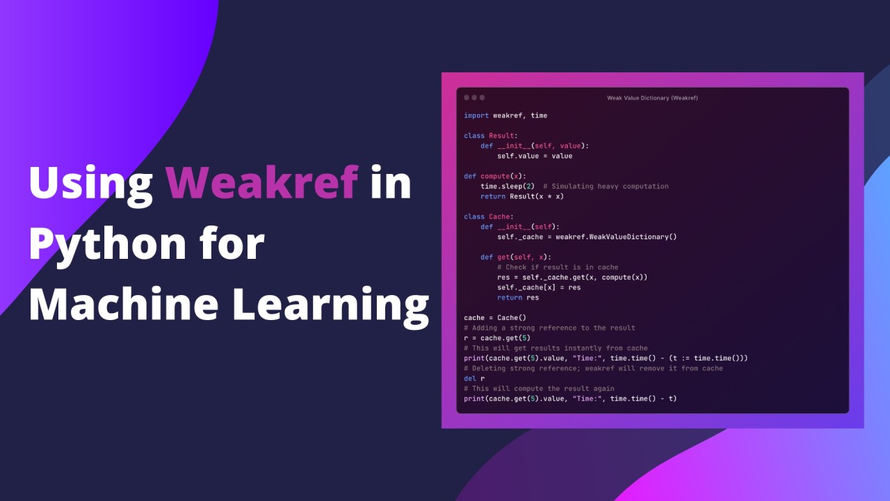 Using Weakref in Python for Efficient Caching in Machine Learning Using Weakref in Python for Efficient Caching in Machine Learning