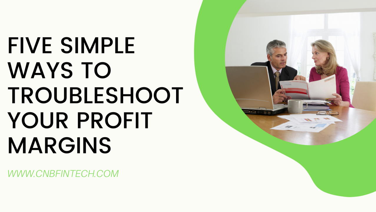 FIVE SIMPLE WAYS TO TROUBLESHOOT YOUR PROFIT MARGINS FIVE SIMPLE WAYS TO TROUBLESHOOT YOUR PROFIT MARGINS